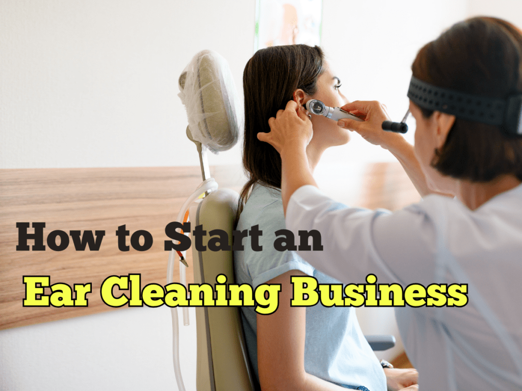 How to Start an Ear Cleaning Business - TODAY!
