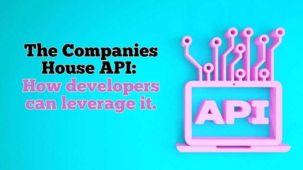 The Companies House API: How developers can leverage it.
